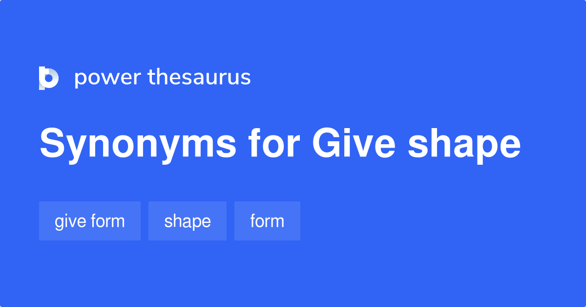 GIVE SHAPE Synonyms: 41 Similar Words & Phrases