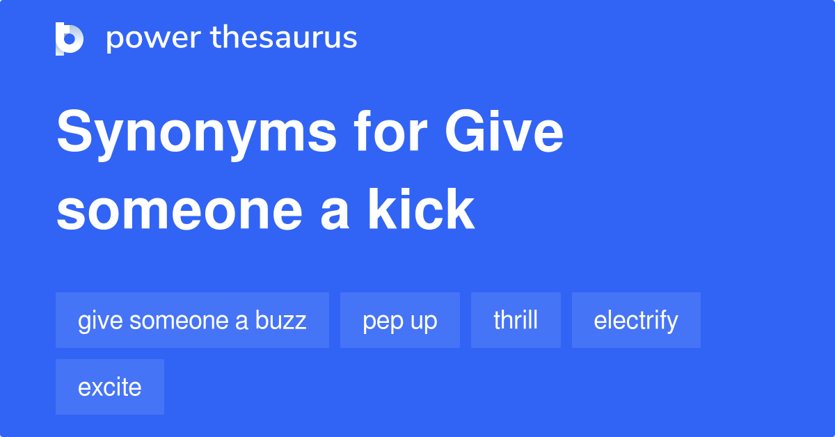 GIVE SOMEONE A KICK Synonyms: 192 Similar Words & Phrases