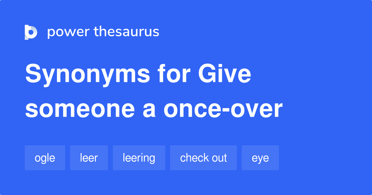 GIVE SOMEONE A ONCE-OVER Synonyms: 349 Similar Words & Phrases