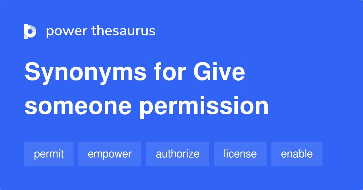 GIVE SOMEONE PERMISSION Synonyms: 272 Similar Words & Phrases