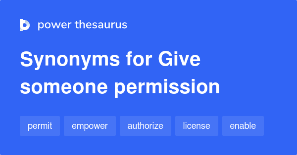 GIVE SOMEONE PERMISSION Synonyms: 272 Similar Words & Phrases