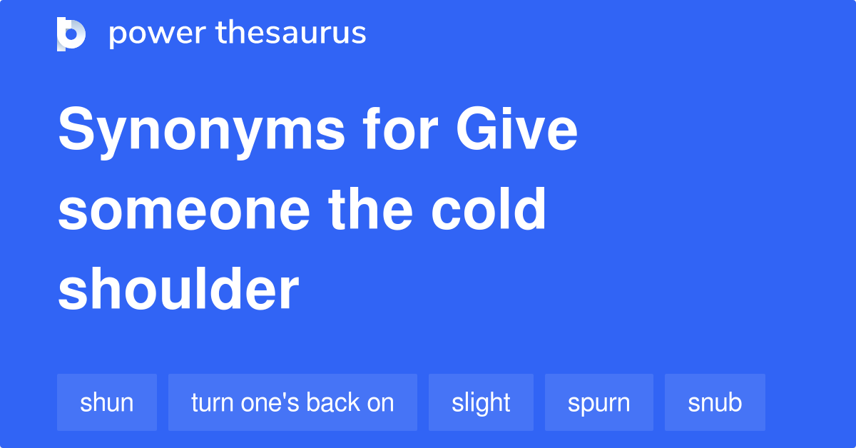 GIVE SOMEONE THE COLD SHOULDER Synonyms: 237 Similar Words & Phrases
