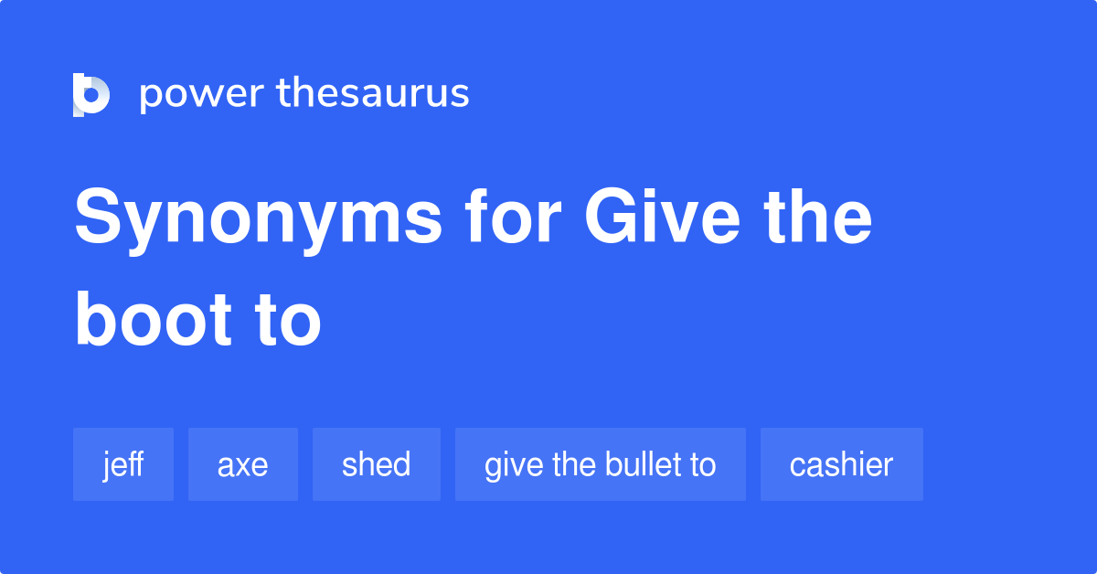 Give The Boot To synonyms - 38 Words and Phrases for Give The Boot To