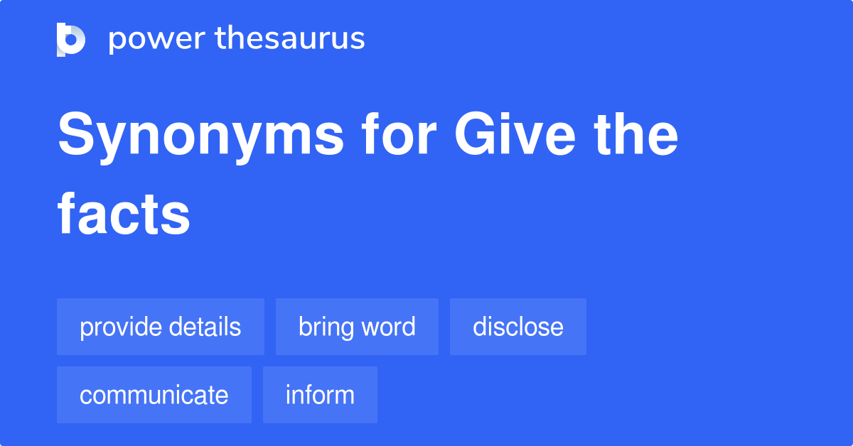 GIVE THE FACTS Synonyms: 163 Similar Words & Phrases
