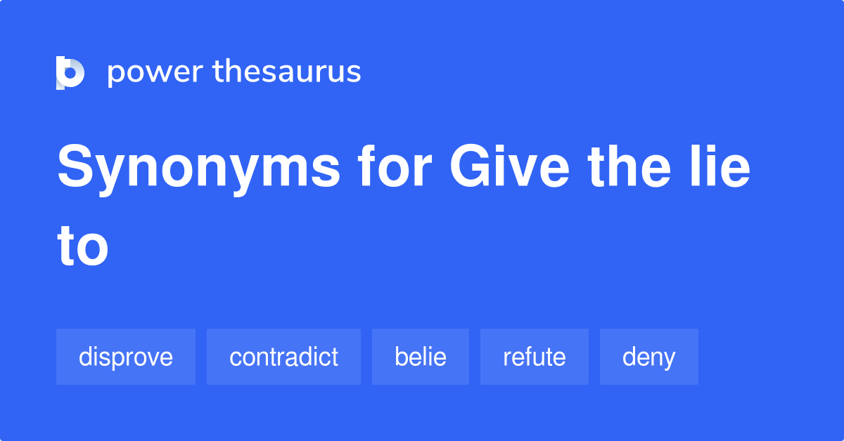 GIVE THE LIE TO Synonyms: 31 Similar Words & Phrases