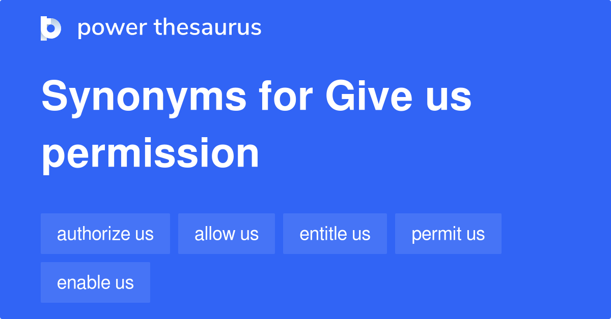 GIVE US PERMISSION Synonyms: 57 Similar Phrases