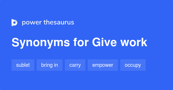 Give Work synonyms - 140 Words and Phrases for Give Work