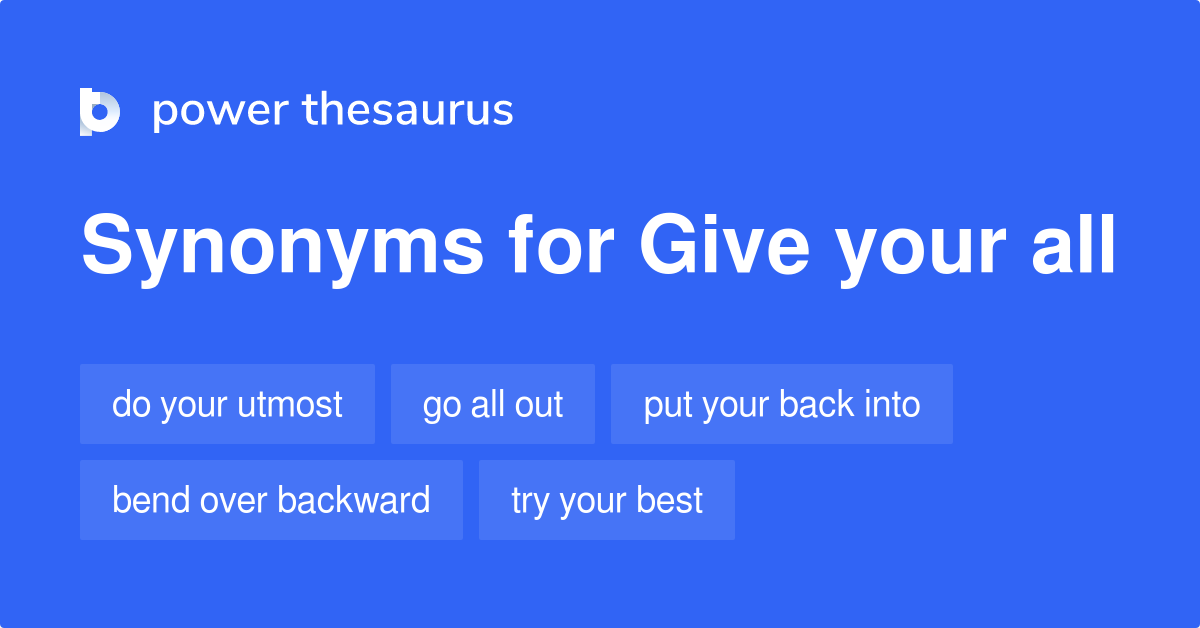 GIVE YOUR ALL Synonyms: 256 Similar Words & Phrases