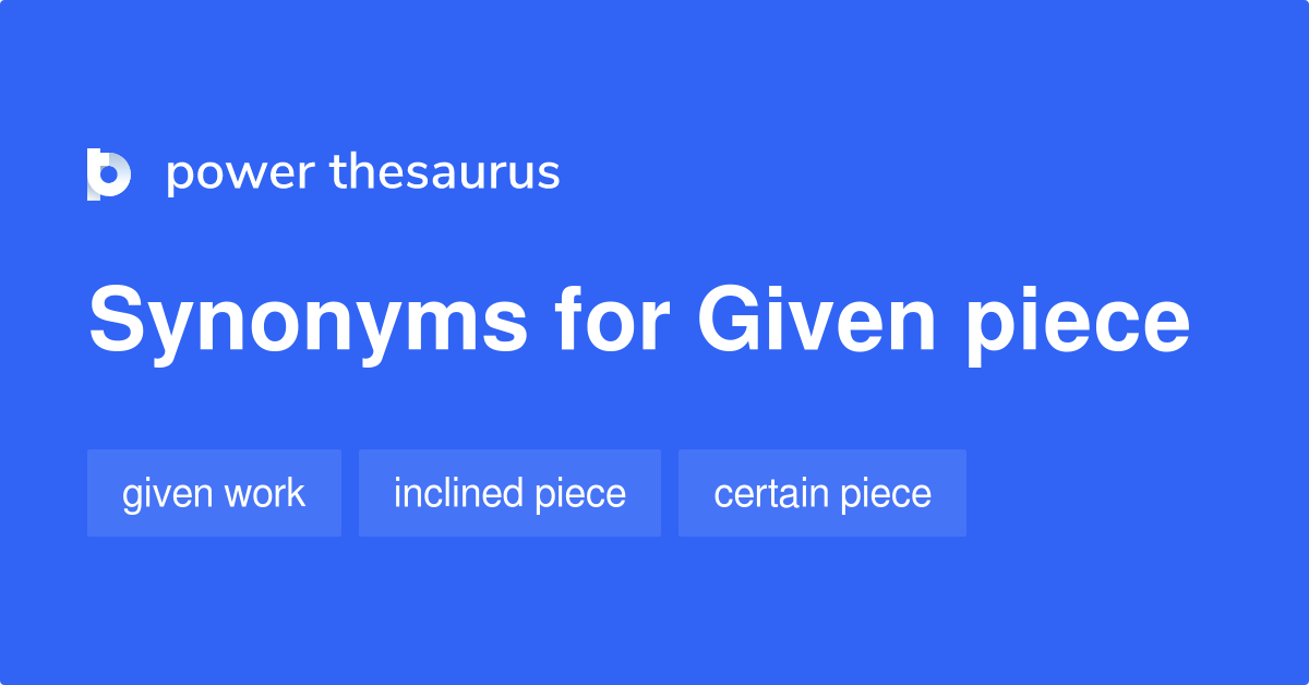 Given Piece synonyms - 25 Words and Phrases for Given Piece