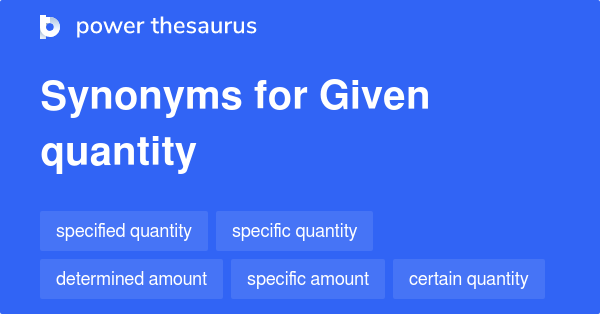 GIVEN QUANTITY Synonyms: 45 Similar Phrases
