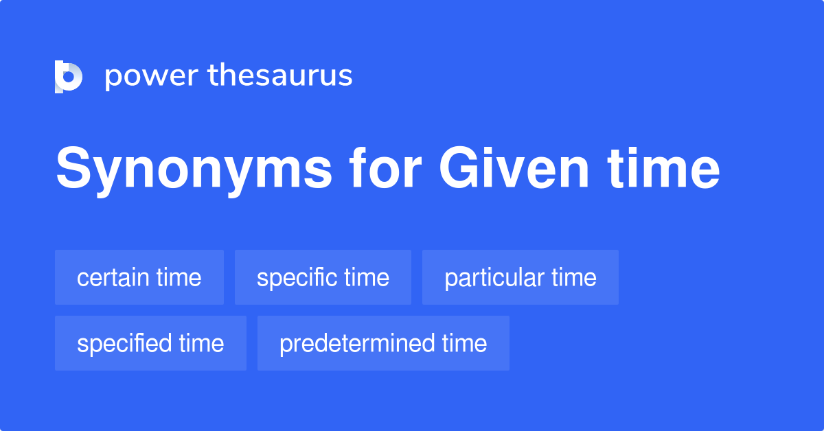 GIVEN TIME Synonyms: 148 Similar Words & Phrases