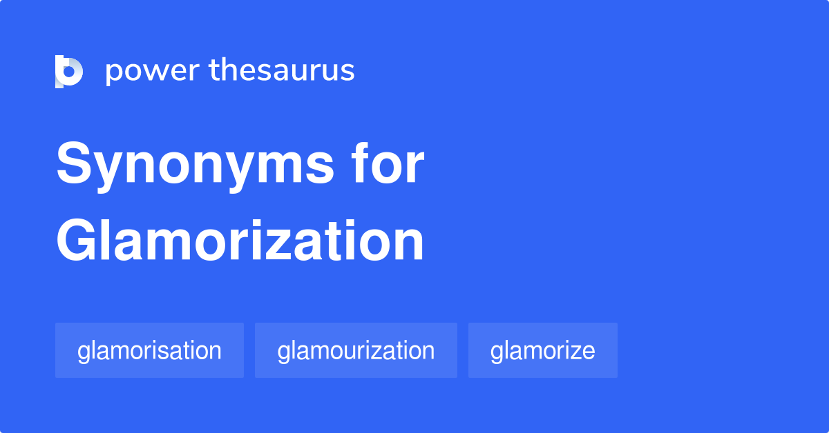 Glamorization synonyms - 15 Words and Phrases for Glamorization