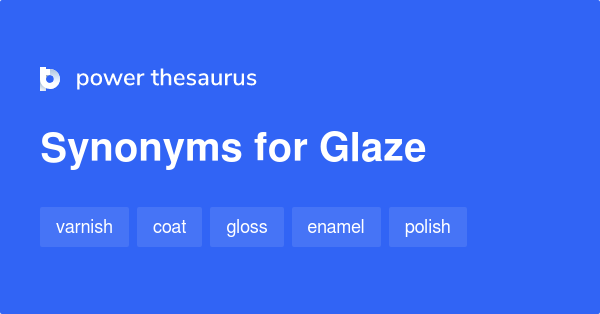 GLAZE Synonyms: 1 250 Similar Words & Phrases