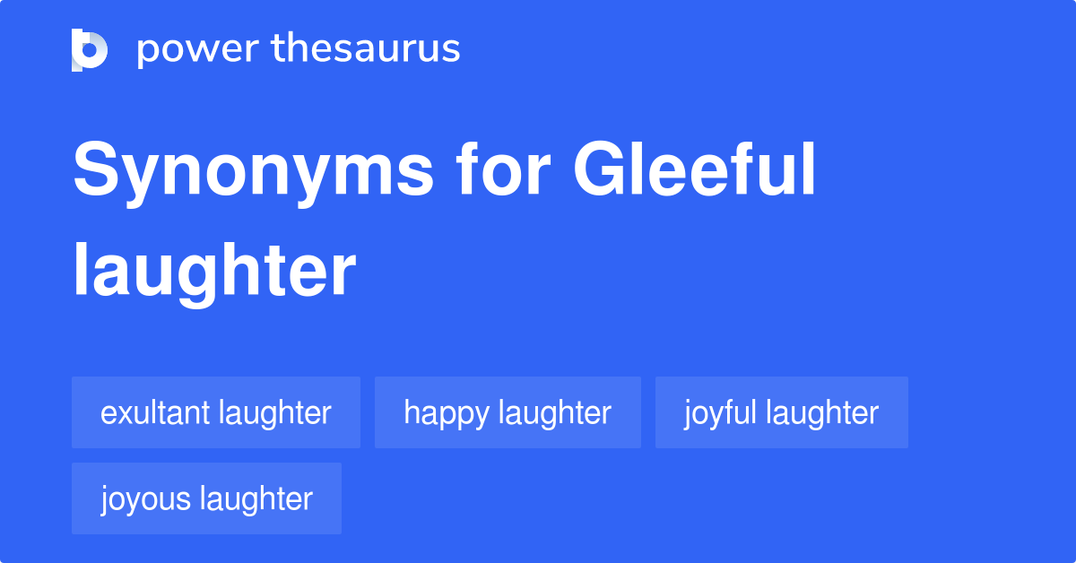 Gleeful Laughter synonyms - 135 Words and Phrases for Gleeful Laughter