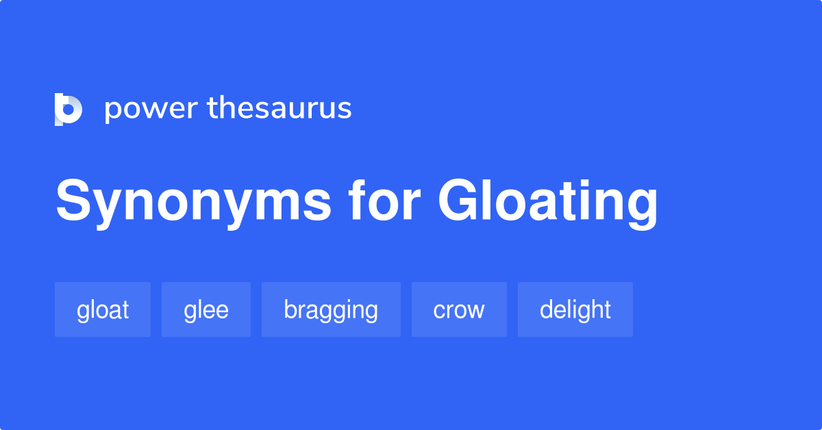 GLOATING Synonyms: 213 Similar Words & Phrases