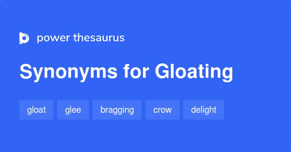 GLOATING Synonyms: 213 Similar Words & Phrases