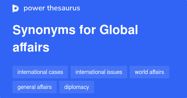 GLOBAL AFFAIRS Synonyms: 228 Similar Words & Phrases
