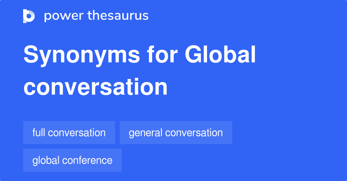 GLOBAL CONVERSATION Synonyms: 64 Similar Phrases