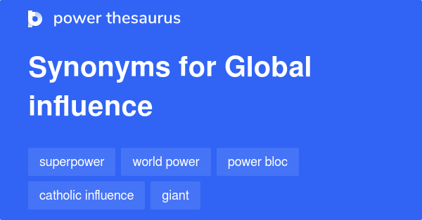 GLOBAL INFLUENCE Synonyms: 165 Similar Words & Phrases