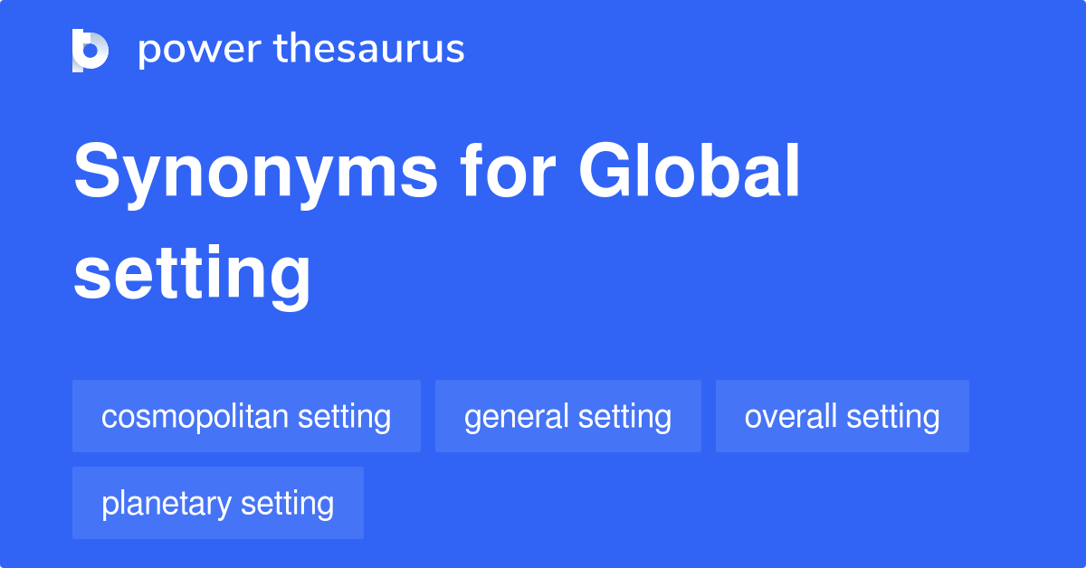 GLOBAL SETTING Synonyms: 72 Similar Phrases