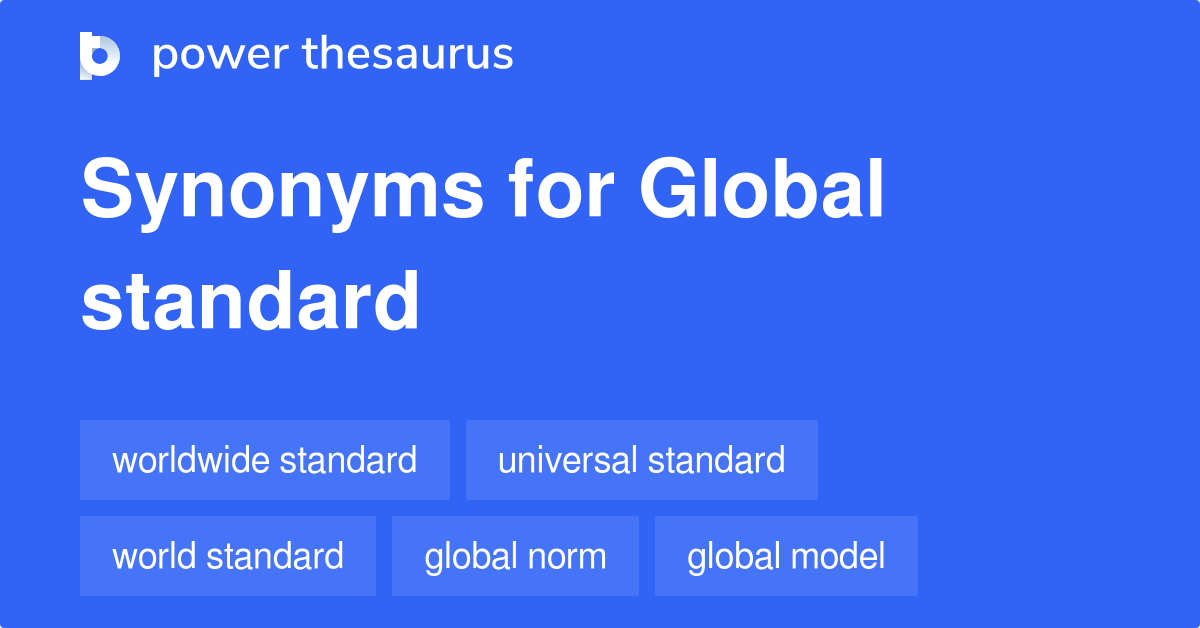 GLOBAL STANDARD Synonyms: 237 Similar Words & Phrases