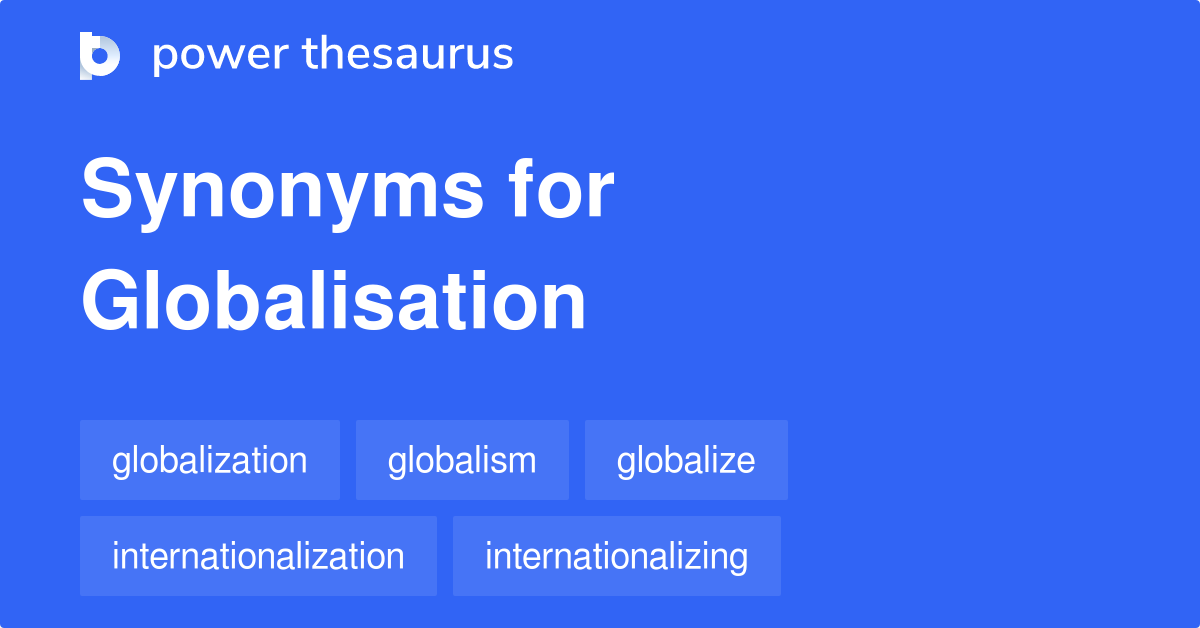 GLOBALISATION Synonyms: 40 Similar Words & Phrases