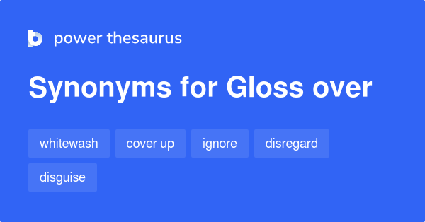 GLOSS OVER Synonyms: 978 Similar Words & Phrases