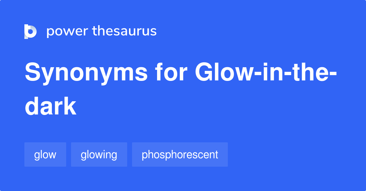GLOW-IN-THE-DARK Synonyms: 95 Similar Words & Phrases