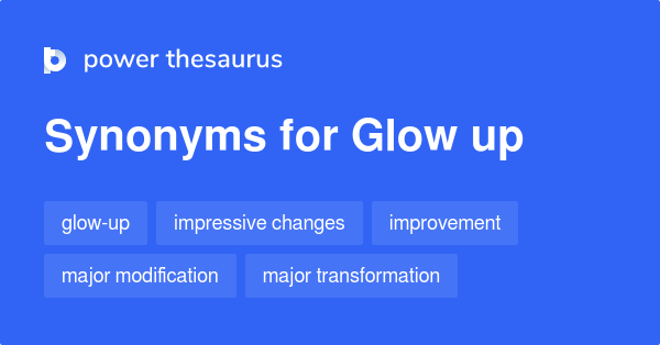 GLOW UP Synonyms: 230 Similar Words & Phrases