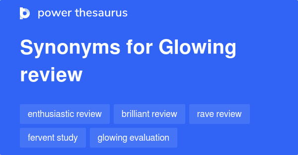 GLOWING REVIEW Synonyms: 101 Similar Words & Phrases
