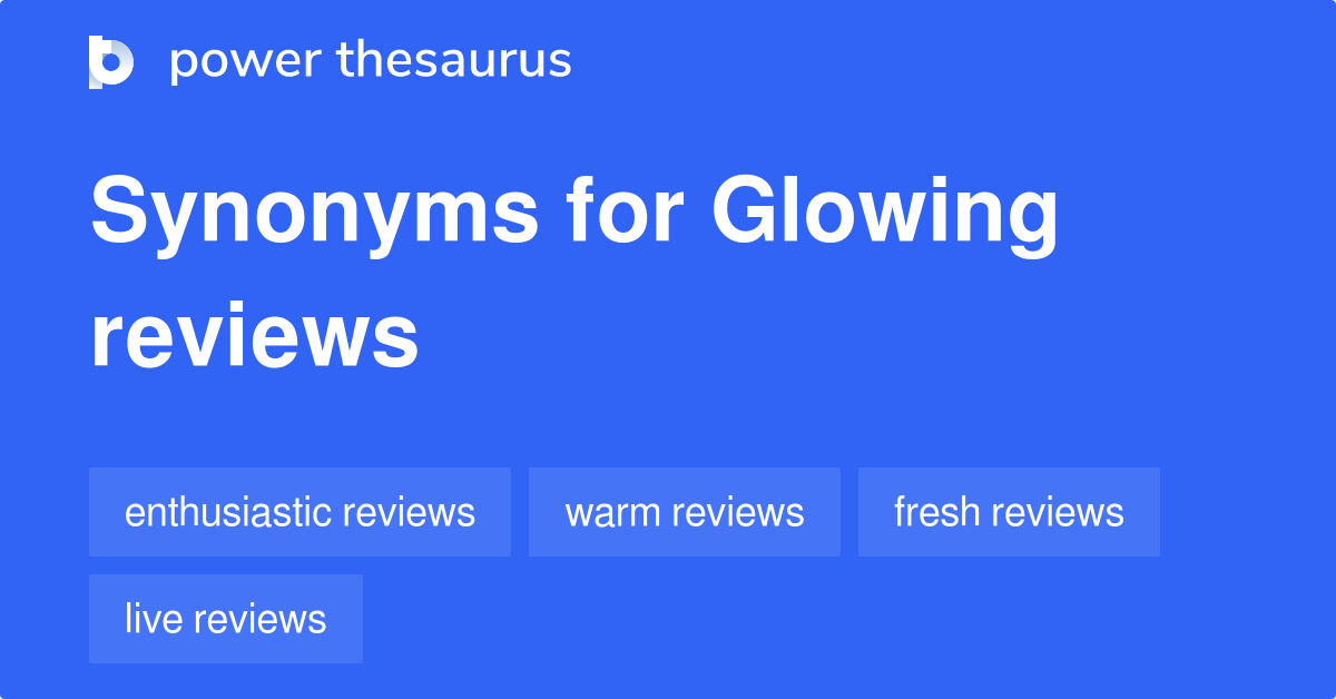 GLOWING REVIEWS Synonyms: 86 Similar Words & Phrases