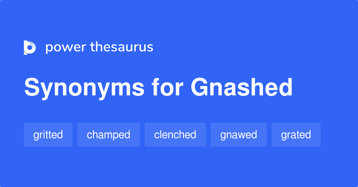 Gnashed synonyms - 26 Words and Phrases for Gnashed