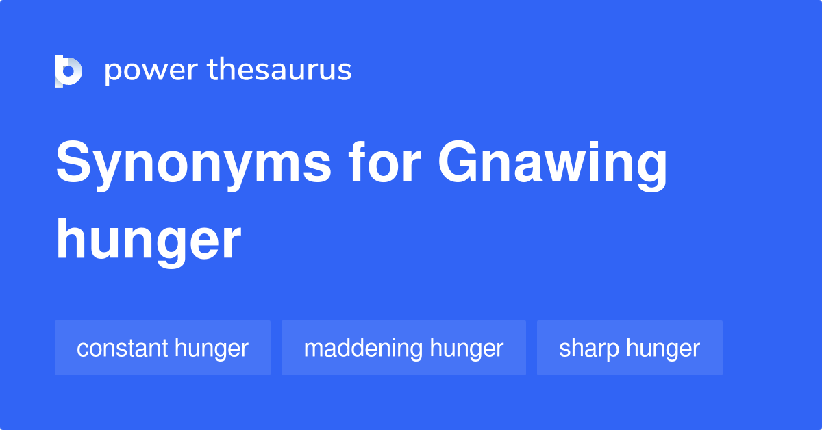 Gnawing Hunger synonyms - 98 Words and Phrases for Gnawing Hunger
