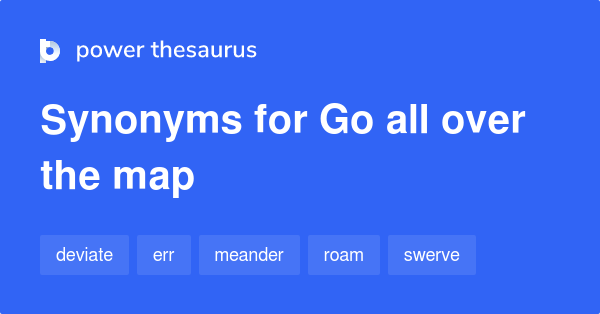 Go All Over The Map synonyms - 15 Words and Phrases for Go All Over The Map
