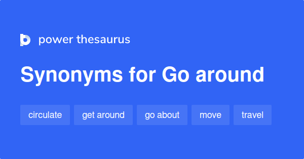 GO AROUND Synonyms: 270 Similar Words & Phrases