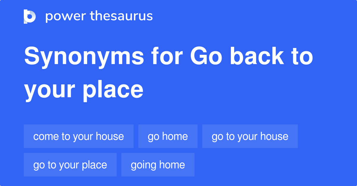 Go Back To Your Place synonyms - 62 Words and Phrases for Go Back To ...