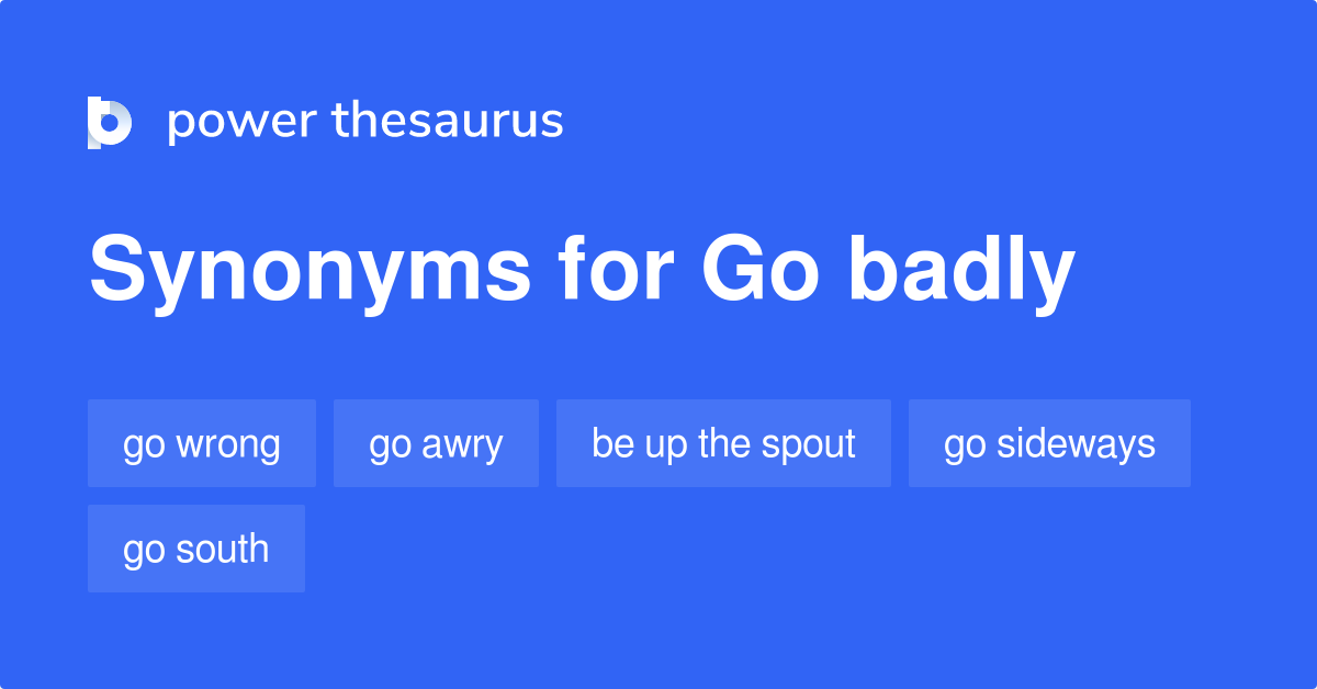GO BADLY Synonyms: 85 Similar Words & Phrases