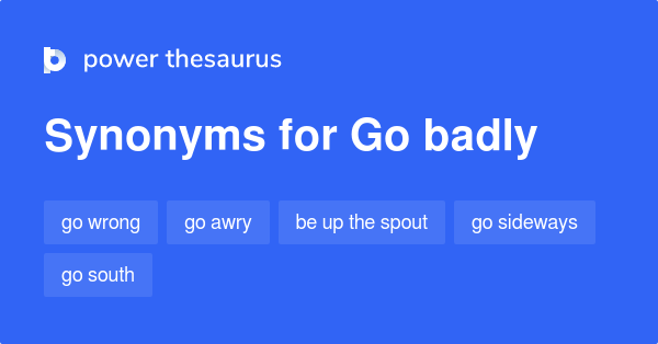 Go Badly synonyms - 85 Words and Phrases for Go Badly
