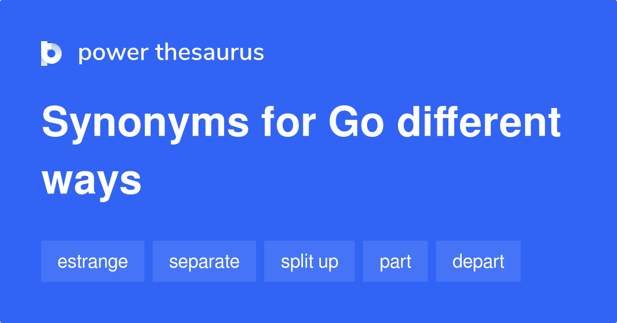 GO DIFFERENT WAYS Synonyms: 50 Similar Words & Phrases