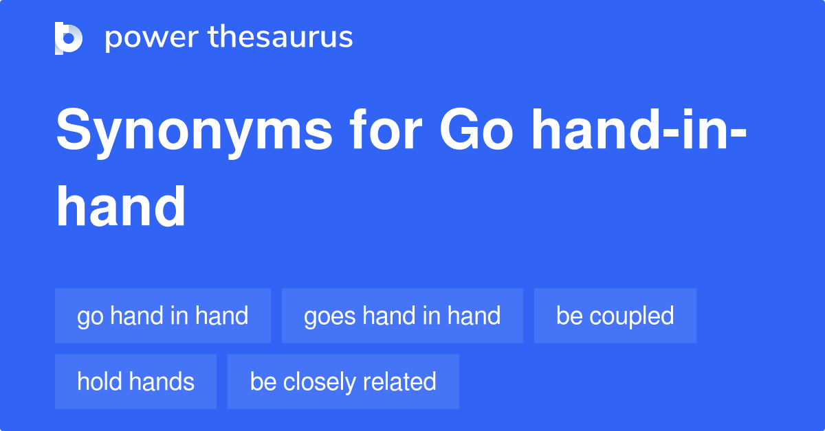 GO HAND-IN-HAND Synonyms: 133 Similar Words & Phrases