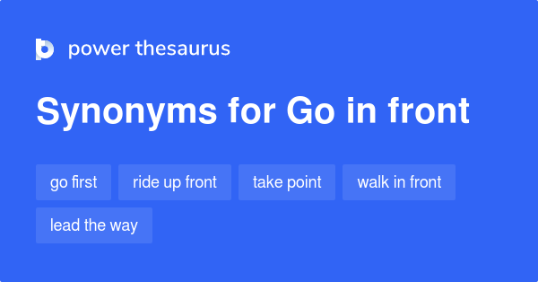 GO IN FRONT Synonyms: 159 Similar Words & Phrases