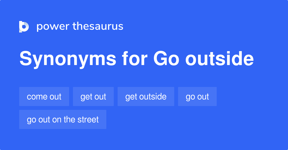 GO OUTSIDE Synonyms: 223 Similar Words & Phrases