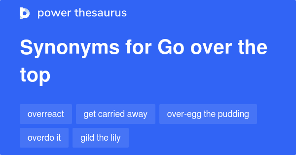 GO OVER THE TOP Synonyms: 238 Similar Words & Phrases