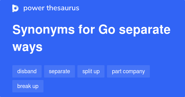 GO SEPARATE WAYS Synonyms: 231 Similar Words & Phrases