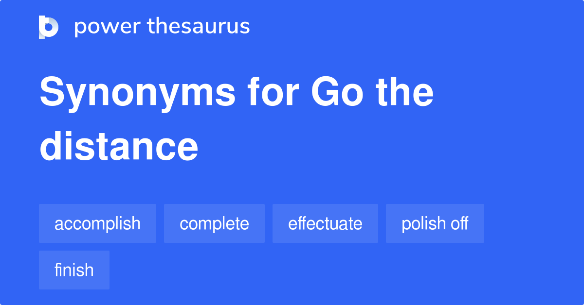 GO THE DISTANCE Synonyms: 558 Similar Words & Phrases