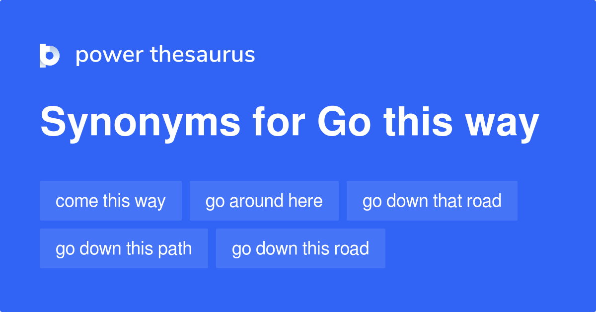 Go This Way synonyms - 92 Words and Phrases for Go This Way