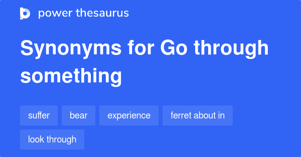 Go Through Something synonyms - 34 Words and Phrases for Go Through ...