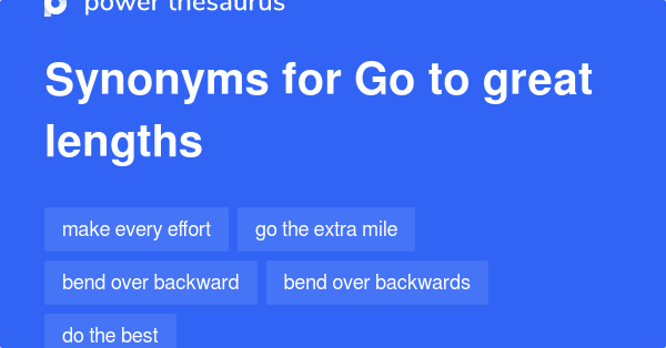 GO TO GREAT LENGTHS Synonyms: 335 Similar Words & Phrases