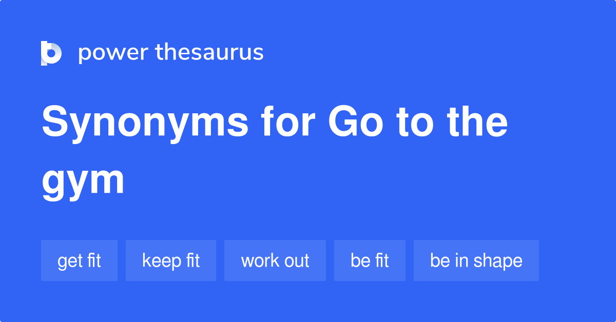 GO TO THE GYM Synonyms: 77 Similar Words & Phrases