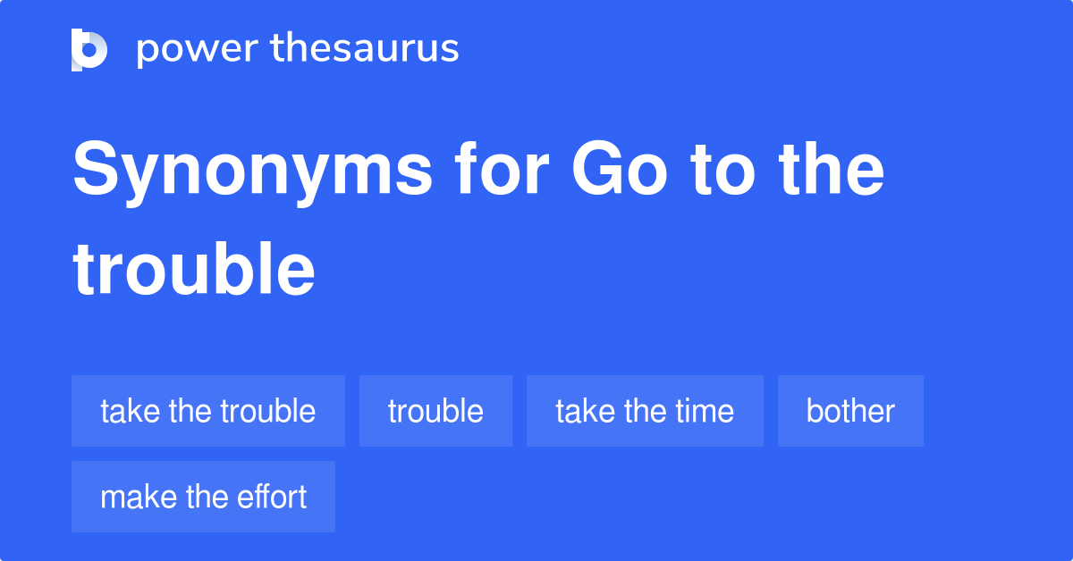 GO TO THE TROUBLE Synonyms: 39 Similar Words & Phrases